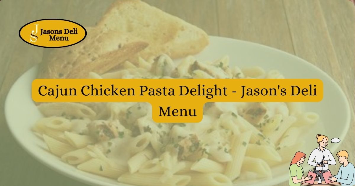 Cajun Chicken Pasta Delight - Jason's Deli Menu
